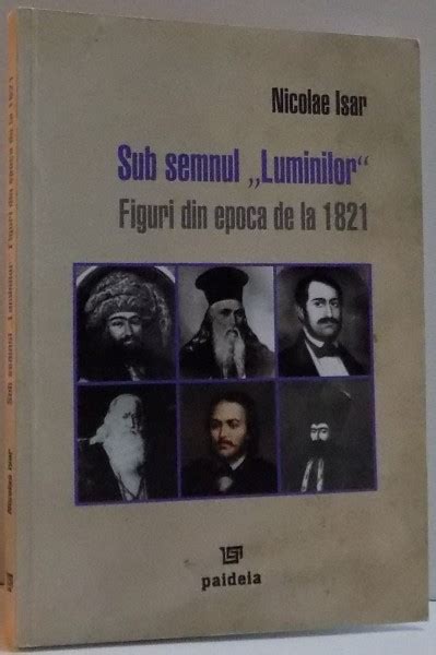 Sub Semnul Luminilor Figuri Din Epoca De La 1821 2006