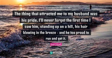 The Thing That Attracted Me To My Husband Was His Pride Ill Never Fo