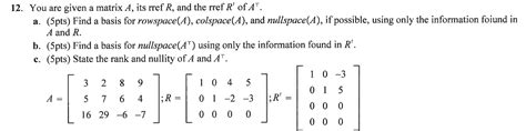 Solved 12 You Are Given A Matrix A Its Rref R And The