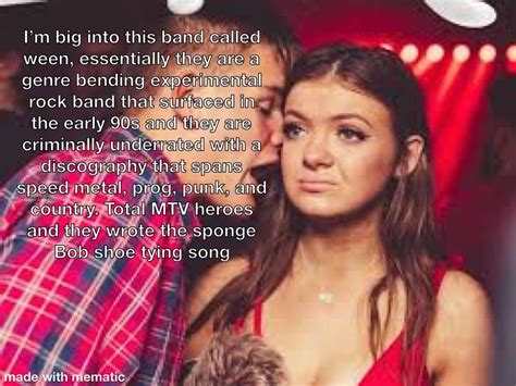 When I Was Introduced To Ween At 16 It Took Me A While To Realize Not Everyone Wanted To Hear