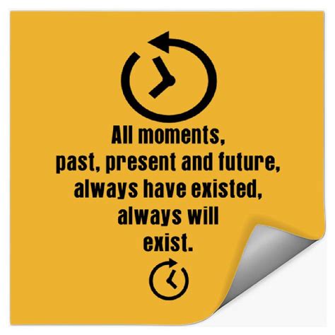 All Moments Past Present And Future Always Have Existed Always Will Exist 1571 Stickers Sold By
