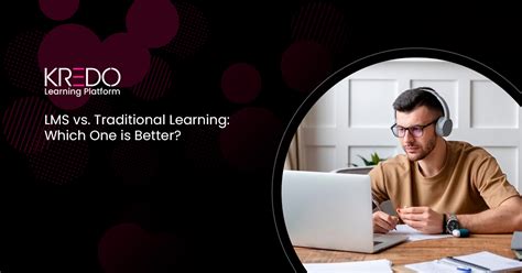 Lms Vs Traditional Learning Which One Is Better Kredo