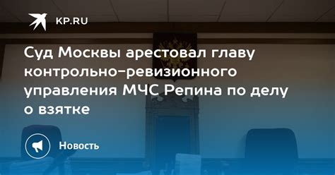 Суд Москвы арестовал главу контрольно ревизионного управления МЧС Репина по делу о взятке Kp Ru