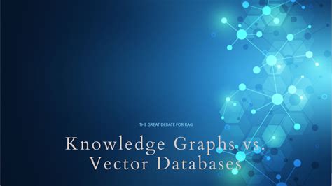 Knowledge Graphs Vs Vector Databases The Great Debate For Rag