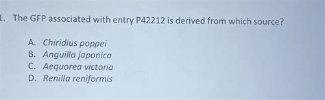 Solved The Gfp Associated With Entry P42212 ﻿is Derived From