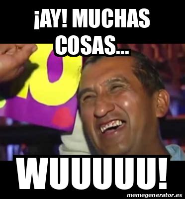 Meme Personalizado ¡ay Muchas Cosas Wuuuuu 33098880