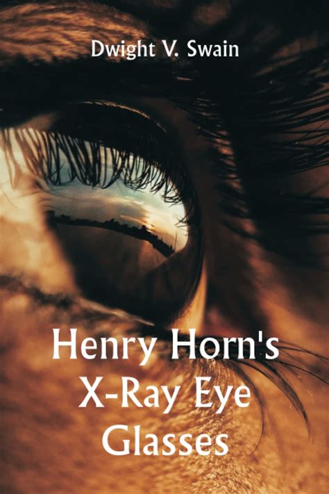 Henry Horns X Ray Eye Glasses Dwight V Swain 9789356696426 Amazon