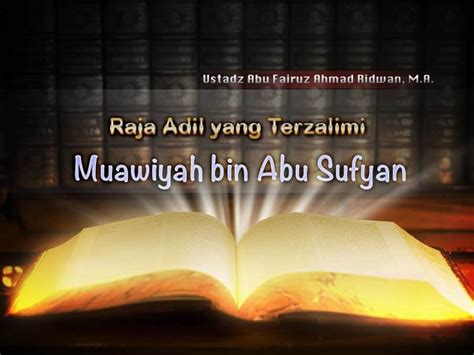 Raja Adil Yang Terzalimi Muawiyah Bin Abu Sufyan Radhiyallahu Anhuma Ustadz Abu Fairuz Ahmad