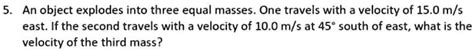 5 an object explodes into three equal masses one travels with a
