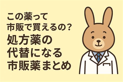 この薬って市販で買えるの？処方薬の代替になる市販薬まとめ【薬剤師が解説】 くすりと健康の話