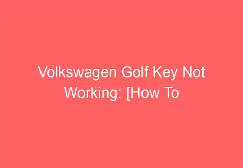 Volkswagen Golf Key Not Working How To Troubleshoot Volkswagenbuddy