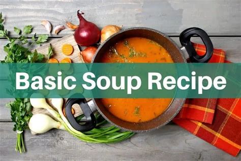 Basic Soup Recipe How To Make Soup Out Of Almost Anything Our
