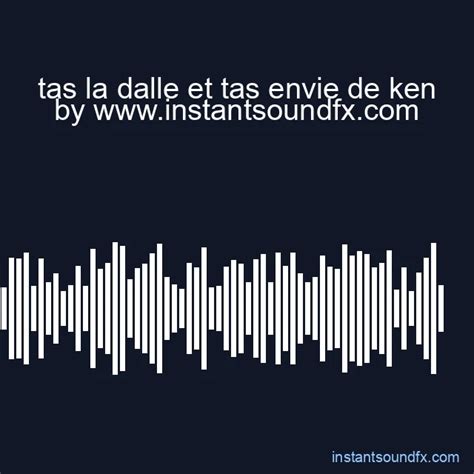 Tas La Dalle Et Tas Envie De Ken Instant Sound Fx