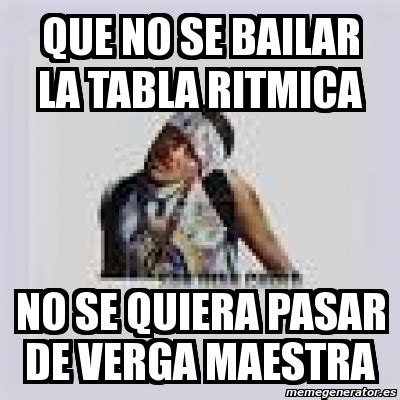 Meme Personalizado Que No Se Bailar La Tabla Ritmica No Se Quiera
