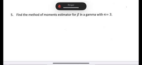 Solved Ringer 5 Find The Method Of Moments Estimator For P