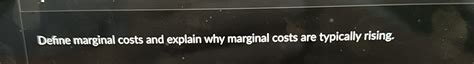 Solved Define Marginal Costs And Explain Why Marginal Costs