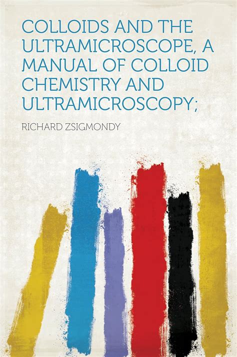 Colloids And The Ultramicroscope A Manual Of Colloid Chemistry And