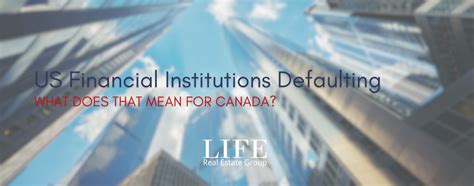 Us Financial Institutions Defaulting What Does That Mean For Canada Life Real Estate Group