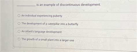 Solved Is An Example Of Discontinuous Developmentan