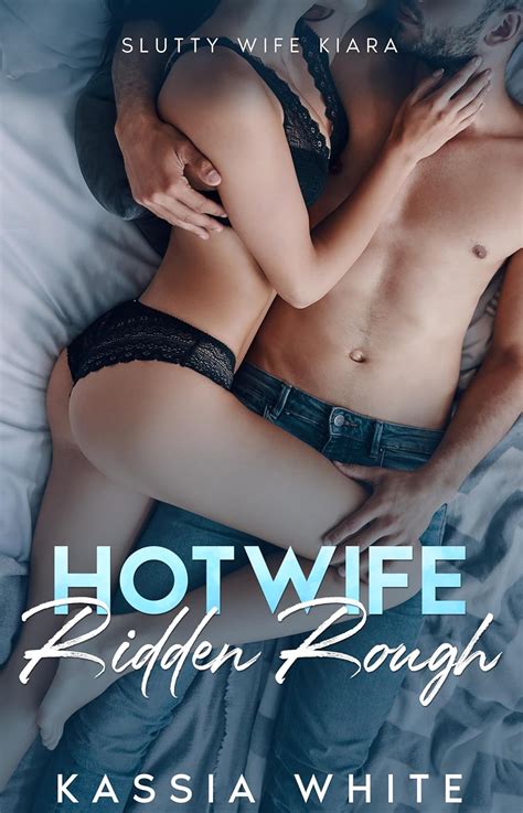 Hotwife Ridden Rough Sleeping Around With My Husbands Permission Slutty Wife Kiara Kindle