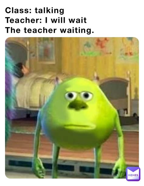 Teachers Be Like Ill Wait Meme