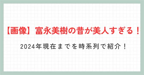 【画像】富永美樹の昔が美人すぎる！2024年現在までを時系列で紹介！ ありのままに
