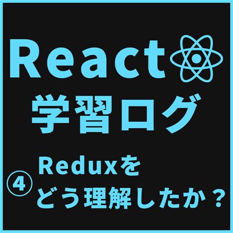【react学習ログ④】reduxをどう理解したかを解説｜図解あり