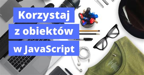 Obiekty w JavaScript czym są i jak z nich korzystać devmentor pl