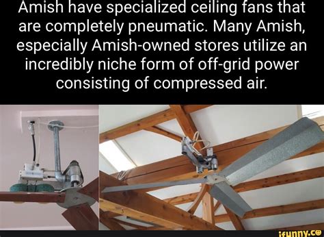 Amish Have Specialized Ceiling Fans That Are Completely Pneumatic Many