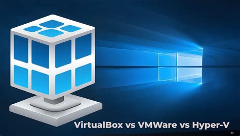 Virtualbox Vs Vmware Vs Hyper V Whats The Best Virtual Machine