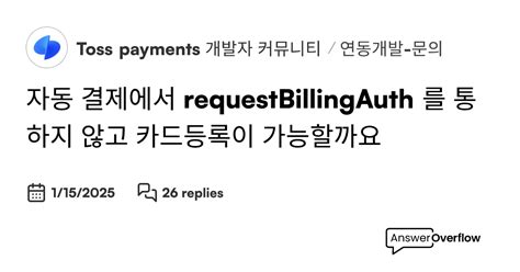 자동 결제에서 Requestbillingauth 를 통하지 않고 카드등록이 가능할까요 Toss Payments 개발자 커뮤니티
