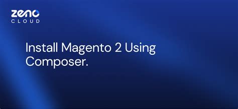 How To Install Magento 2 Using Composer Zenocloud