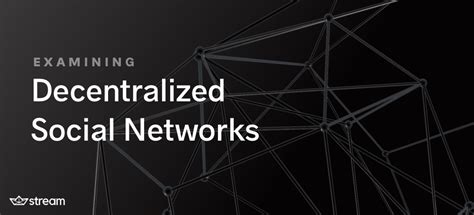 Examining Decentralized Social Networks The Stream Blog