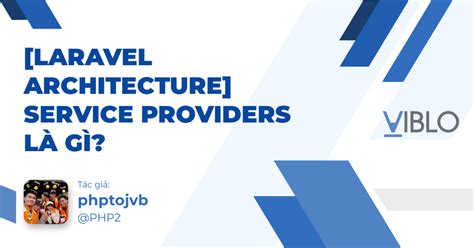 [laravel Architecture] Service Providers Là Gì