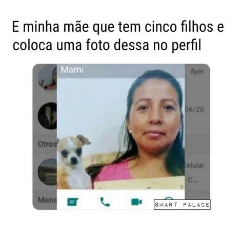 E Minha Mãe Que Tem Cinco Filhos E Coloca Uma Foto Dessa No Perfil Memes