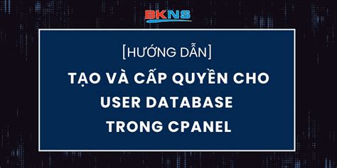 Cách Tạo Và Cấp Quyền Cho User Database Trong Cpanel Hướng Dẫn Hỗ
