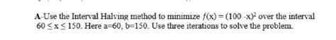 Solved A Use The Interval Halving Method To Minimize Chegg