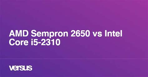 Amd Sempron 2650 Vs Intel Core I5 2310 What Is The Difference