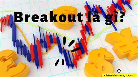 Break Out Là Gì Cách Giao Dịch Và Nhận Biết Break Out Tốt