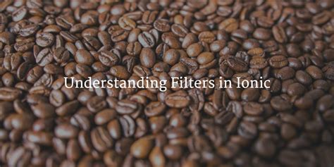 Understanding Filters In Ionic Tutorials Ionic Forum