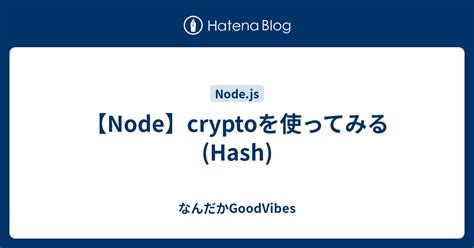 【node】cryptoを使ってみるhash なんだかgoodvibes