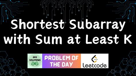 356 Shortest Subarray With Sum At Least K I Leetcode Potd Gfg Potd