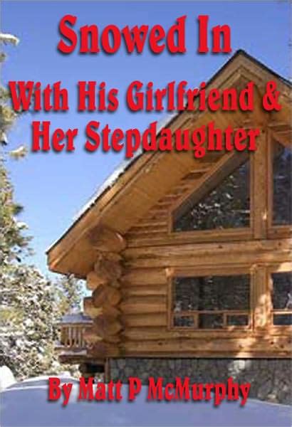 Snowed In With His Girlfriend And Her Stepdaughter By Matt P Mcmurphy
