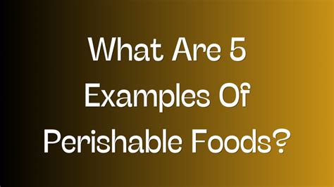 What Are 5 Examples Of Perishable Foods Pantry Raider