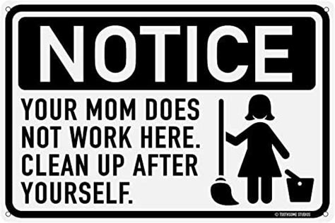 Clean Up After Yourself Your Mother Doesnt Work Here