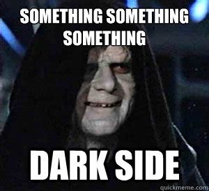 Yes Yes Embrace The Power Of The Dark Side Scumbag Emperor Quickmeme