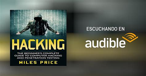 Hacking The Beginners Complete Guide To Computer Hacking And Penetration Testing Por Miles
