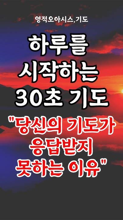 하루를 시작하는 30초 기도 당신의 기도가 응답받지 못하는 이유 하루를여는기도 하루를시작하는기도 아침기도 아침을여는기도