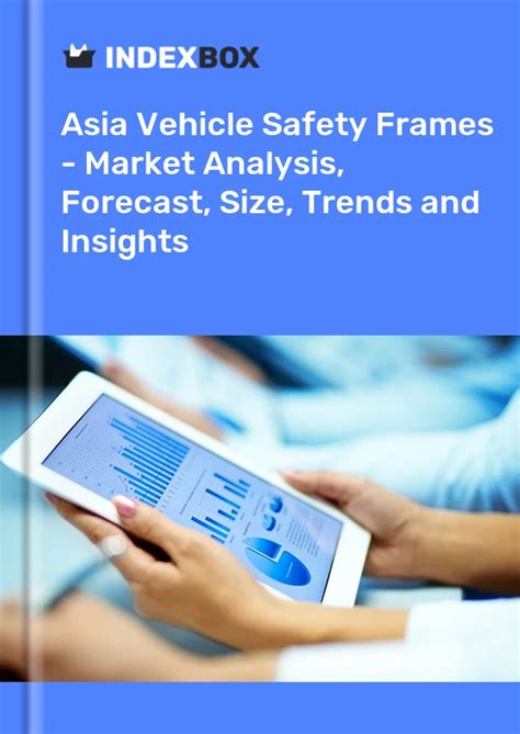 Vehicle Safety Frames Market In Asia Report Indexbox Prices Size