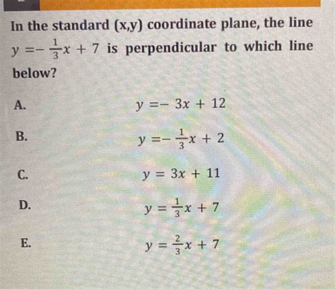 Solved In The Standard X Y Coordinate Plane The Line Y 1 3 X 7 Is Perpendicular To Which